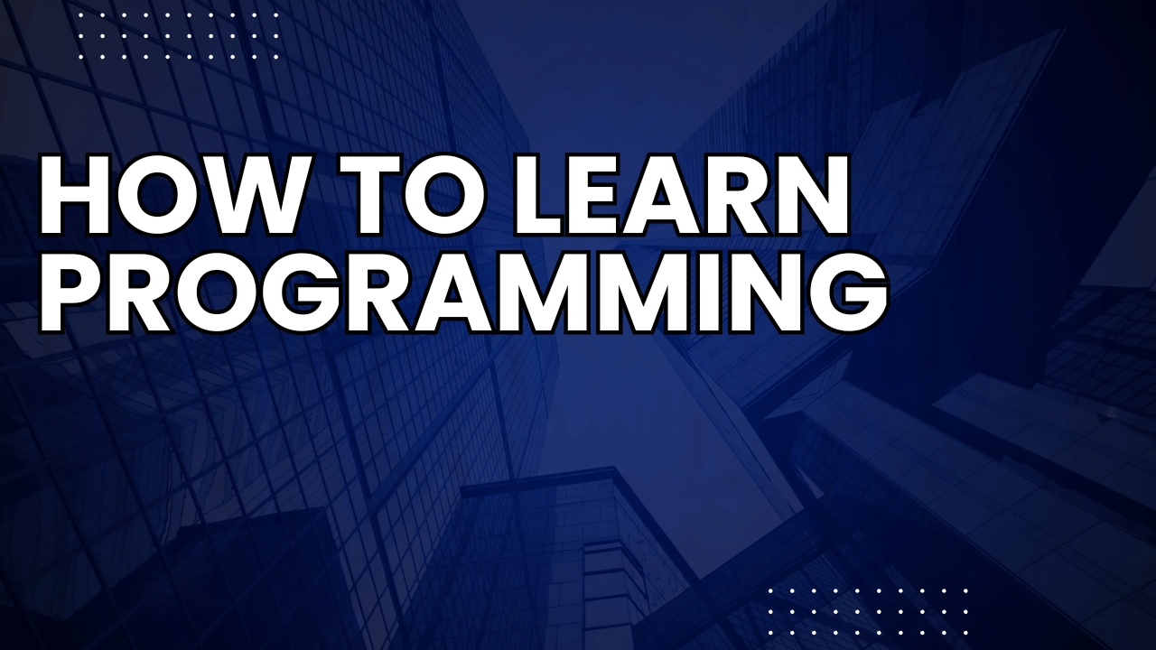 HOW TO LEARN PROGRAMMING