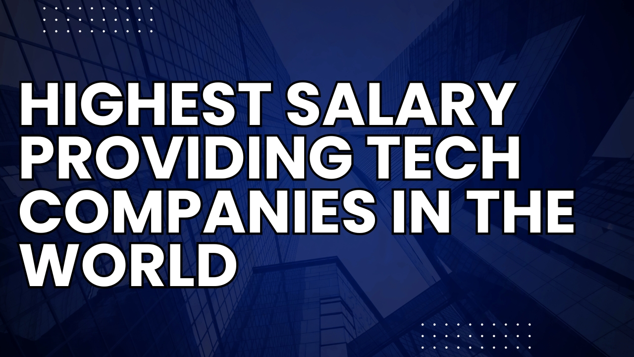 HIGHEST SALARY PROVIDING TECH COMPANIES IN THE WORLD